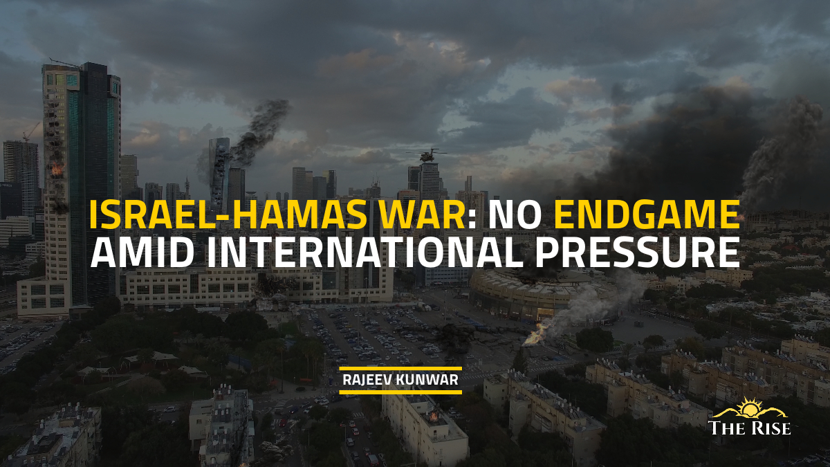 Israel-Hamas War: No Endgame Amid International Pressure - TheRise.co.in