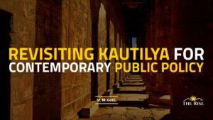 Revisiting Kautilya for Contemporary Public Policy - The Rise